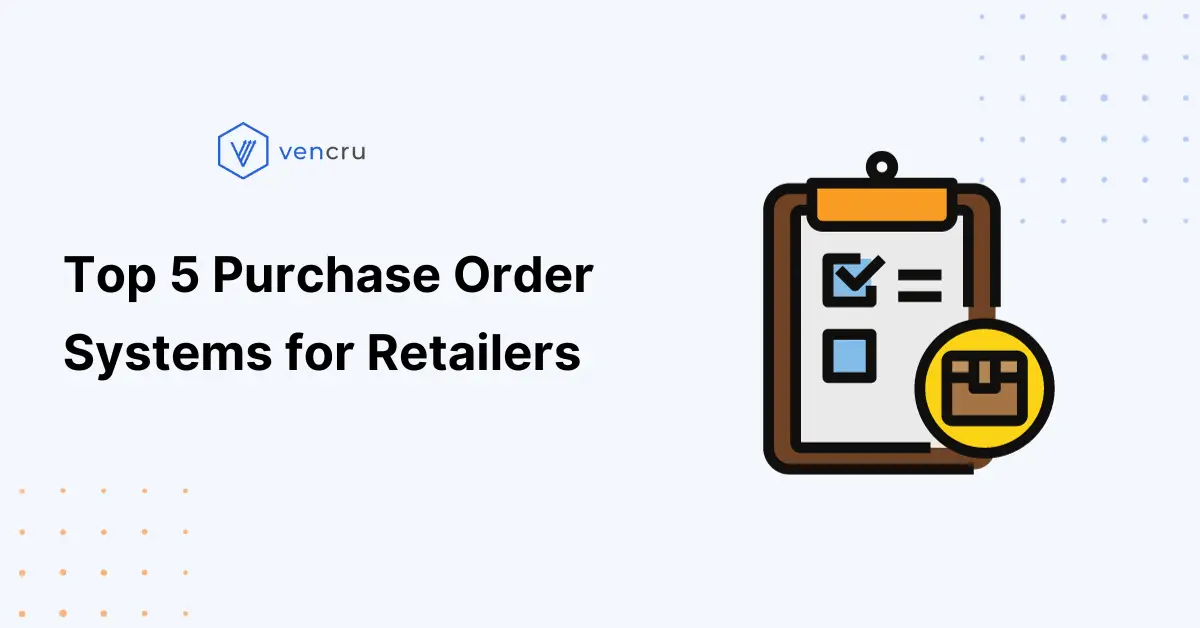 Top 5 Purchase Order Systems for Retailers - Vencru