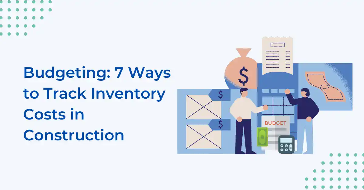 Budgeting: 7 Ways to Track Inventory Costs in Construction - Vencru